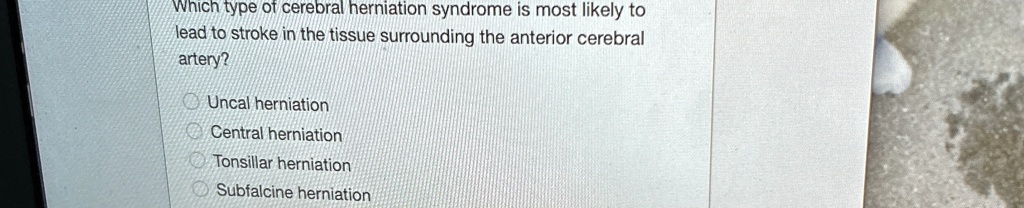 Which type of cerebral herniation syndrome is most likely to lead to ...