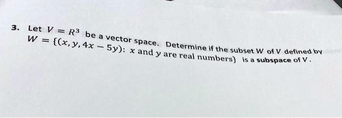 VIDEO solution: Let V = R^3 be a vector space. Determine x and y if the subset W of V defined by ...