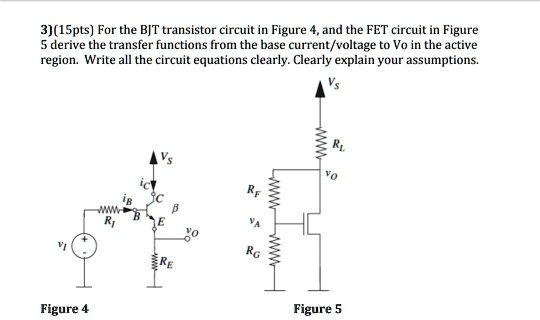SOLVED: (15 pts) For the BJT transistor circuit in Figure 4 and the FET ...