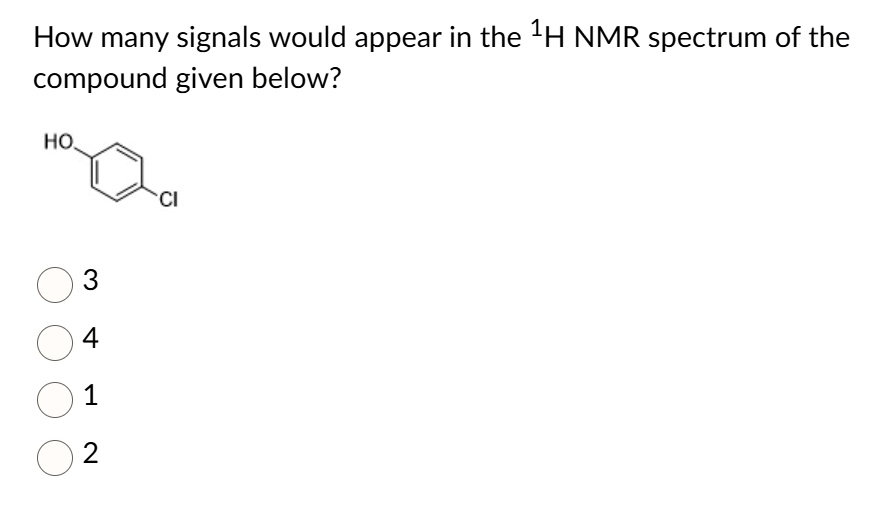 how many signals would appear in the 1h nmr spectrum of the compound given below ho 3 4 1 2 ci 14883
