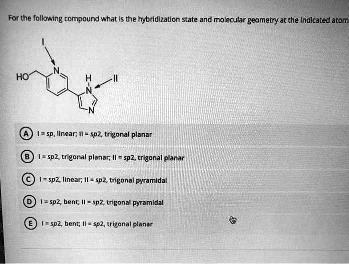 For The Following Compound What Is The Hybridization State And Molecular Geometry At The