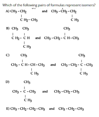 SOLVED: Which of the following pairs of formulas represent isomers? A) CH3 - CH2 and CH2 - CH3 B ...