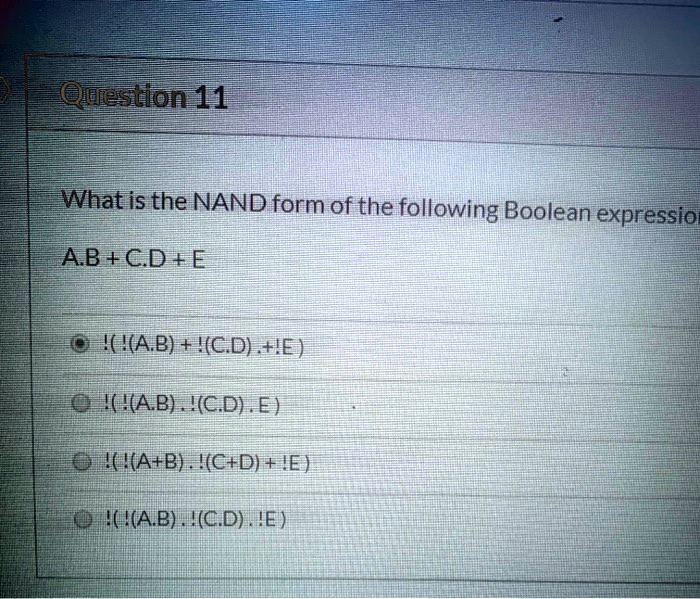 Question 11 What is the NAND form of the following Boolean expression A ...