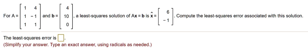SOLVED: For A = and b = least-squares solution of Ax= b is Compute the least-squares error ...