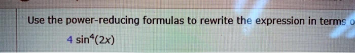 SOLVED: Use the power-reducing formulas to rewrite the expression in terms sin"( 2x)