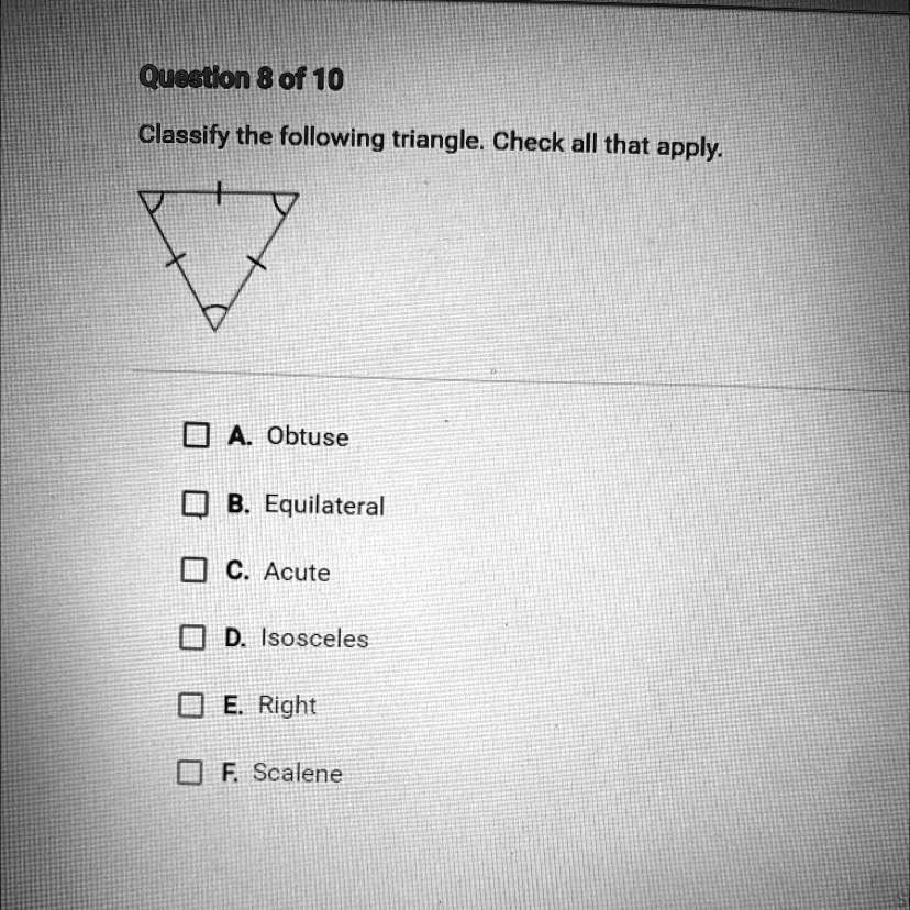 SOLVED: Classify the following triangle. Check all that apply. A. Obtuse B. Equilateral C. Acute ...