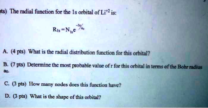SOLVED:ts) The radial function for the Is orbital of Li*!is: RIs =NLe A. (4 pts) What is the ...