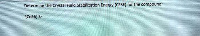 Determine the Crystal Field Stabilization Energy (CFSE) for the ...
