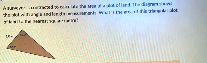 SOLVED: A surveyor is contracted to calculate the area of a plot of land. The diagram shows What ...