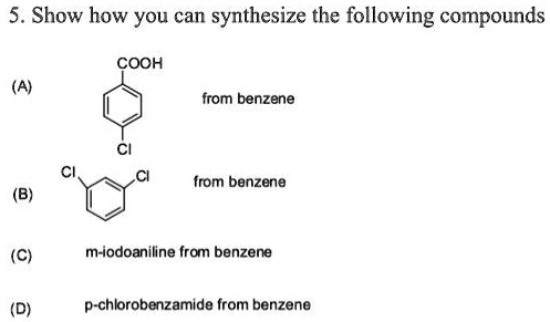 SOLVED: 5. Show how you can synthesize the following compounds: (A ...
