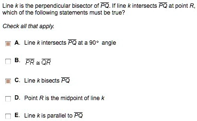 Line k is the perpendicular bisector of PQ. If line k intersects PQ at point R, which of the ...