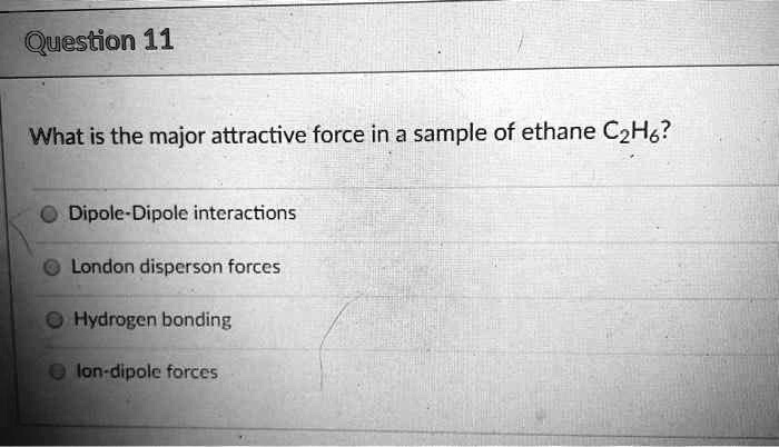 SOLVED: What is the major attractive force in a sample of ethane C2H6 ...