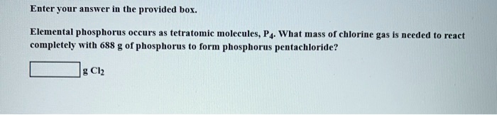 SOLVED: Enter Four answer in the provided box: Elemental phosphorus ...