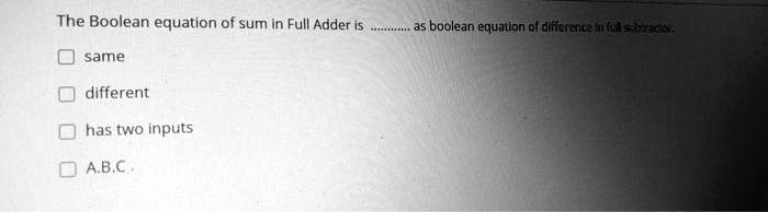 SOLVED: The Boolean equation of sum in Full Adder is the same as the boolean equation of ...