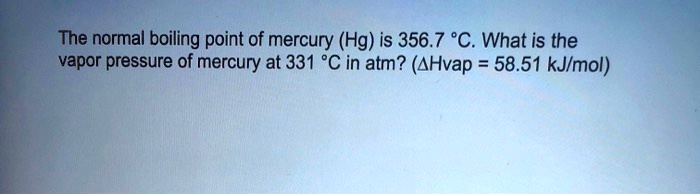 SOLVED: The normal boiling point of mercury (Hg) is 356.7 'C. What is ...