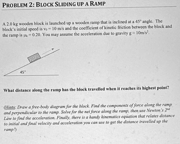 PROBLEM 2: BLOCK SLIDING UP A RAMP A 2.0 kg wooden block is launched up ...