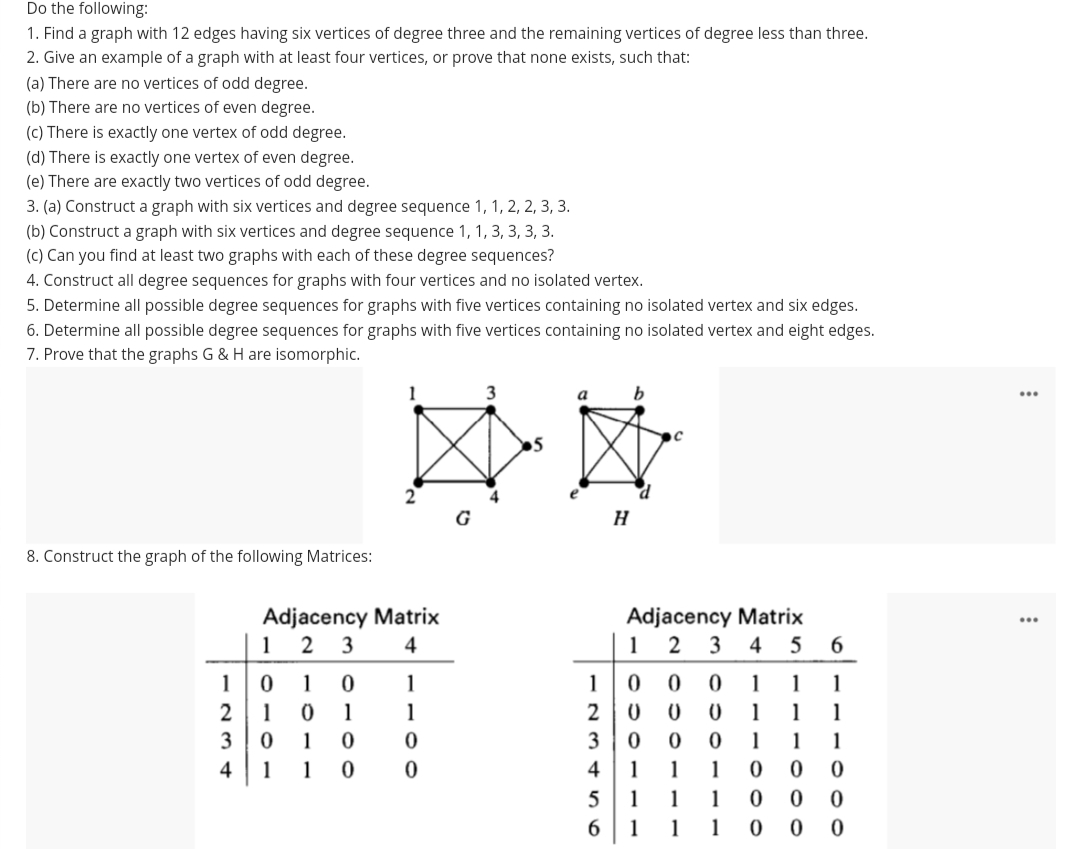 Do the following: 1. Find a graph with 12 edges having six vertices of degree three and the ...