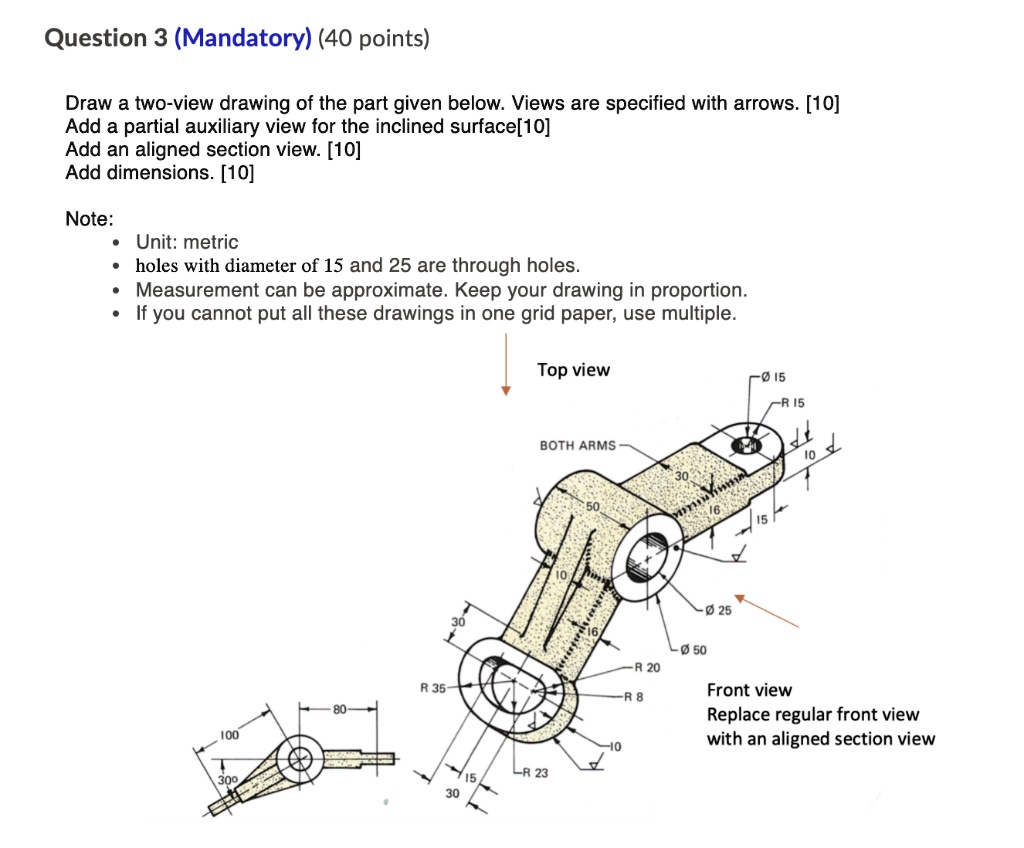 SOLVED: Question 3 (Mandatory) (40 points) Draw a two-view drawing of ...