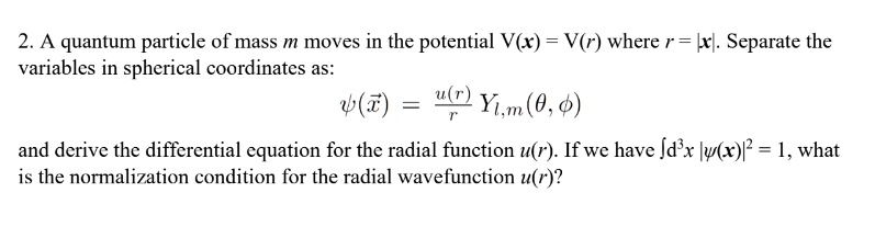 SOLVED: A quantum particle of mass m moves in the potential V(x) = V(r) where r = |x|. Separate ...