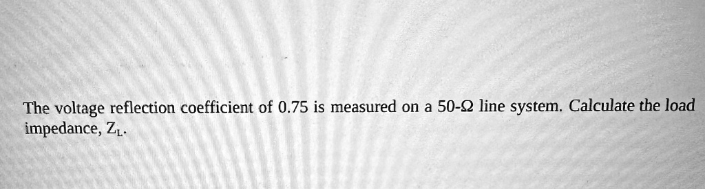 the voltage reflection coefficient of 075 is measured on a 50 line ...