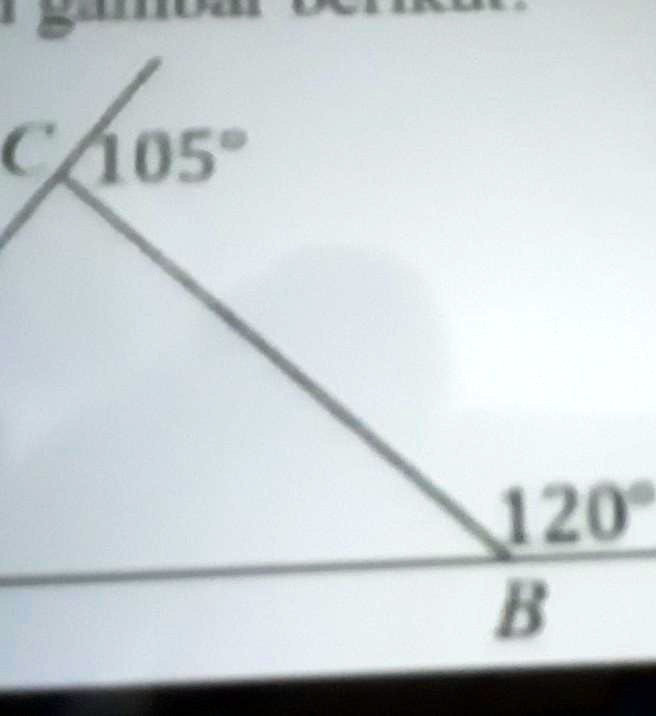 SOLVED: diketahui sudut segitiga ABC ,sudut luar 105 derajat dan 120 ...