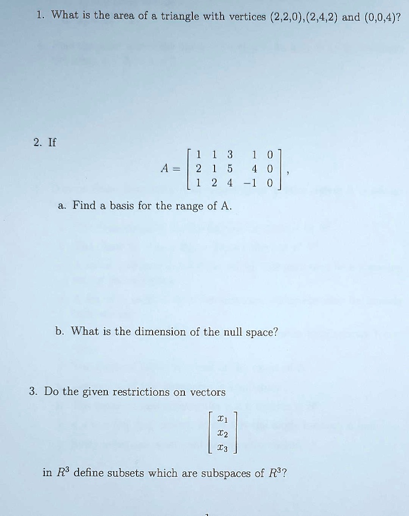 SOLVED: asap please 1. What is the area of a triangle with vertices (2,2,0),2,4,2) and (0,0,4? 2 ...
