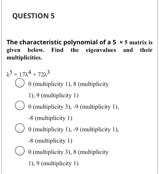 SOLVED: QUESTION 5 The characteristic polynomial of a 5 x5 matrix is ...