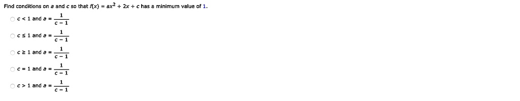 SOLVED: Find conditions on a and c so that f(x)=ax^(2)+2x+c has a minimum value of 1 c 1 and a ...