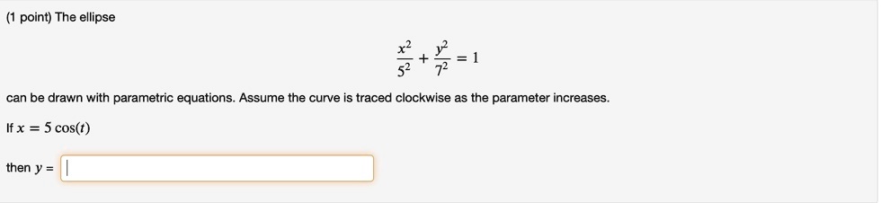 SOLVED: point) The ellipse 5 7 = [ can be drawn with parametric equations Assume the curve is ...