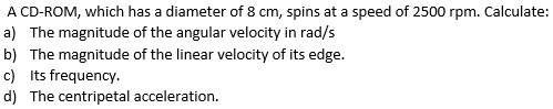 SOLVED: A CD-ROM, which has a diameter of 8 cm, spins at a speed of ...