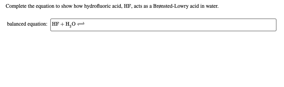 SOLVED: Complete the equation to show how hydrofluoric acid, HF acts aS ...