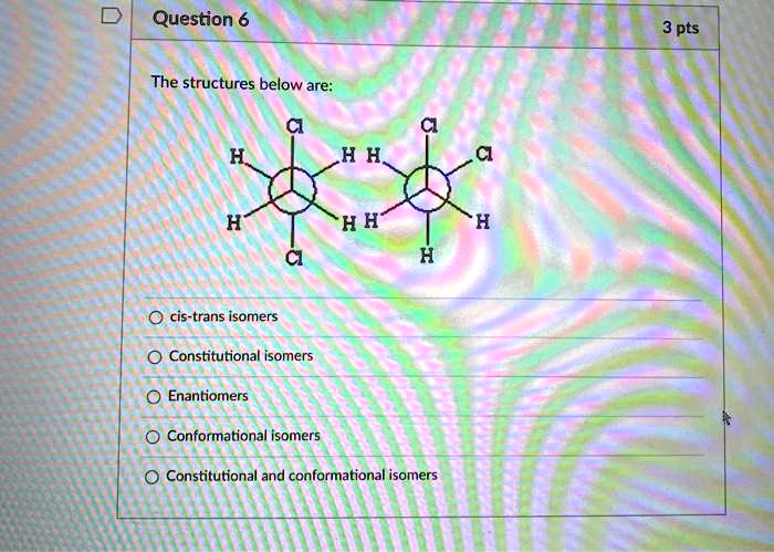 Solved Question 6 3 Pts The Structures Below Are R H Hj A Hh H Cis Trans Isomers
