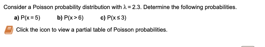 SOLVED: Solve c.) Consider a Poisson probability distribution with = 2.3. Determine the ...