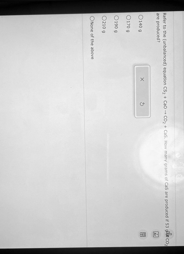 Refer to the (unbalanced) equation CS2 + CaO ? CO2 + CaS. How many grams of CaS are produced if ...