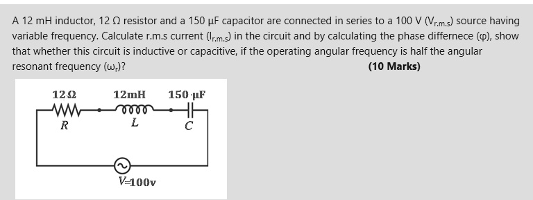a 12 mh inductor 12 0 resistor and 150 pf capacitor are connected in series t 100 v vrms source ...
