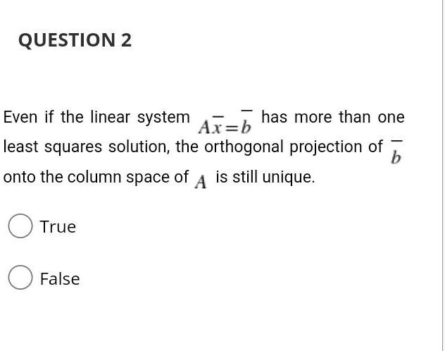 SOLVED: QUESTION 2 Even if the linear system has more than one At=b ...