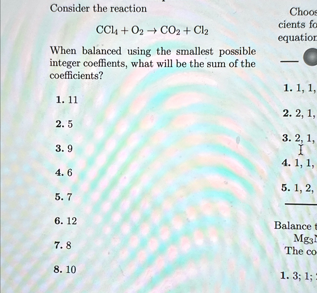 SOLVED: Consider the reaction: CCl4 + O2 -> CO2 + Cl2 When balanced using the smallest possible ...