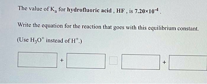 SOLVED: The value of Ka for hydrofluoric acid HF is 7.20 x 10^-4. Write ...