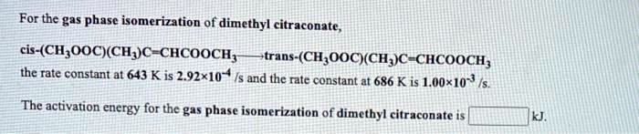 SOLVED:For the ga5 phase isomerization of dimethyl citraconate, cis-(CH ...
