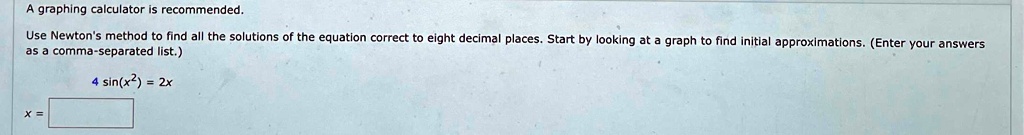 A graphing calculator is recommended. Use Newton's method to find all the solutions of the ...