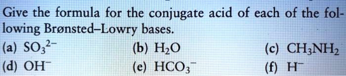SOLVED: Give the formula for the conjugate acid of each of the ...