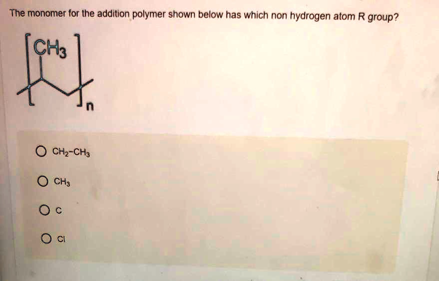 SOLVED: The monomer for the addition polymer shown below has which non ...