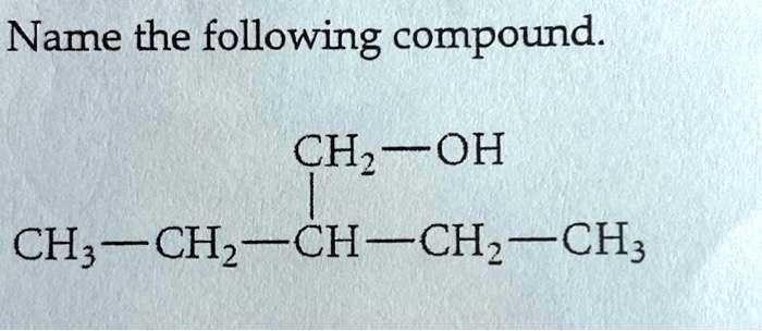 SOLVED: Name the following compound. CH₂-OH CH3-CH₂-CH-CH₂-CH3 Name the following compound CH2 ...