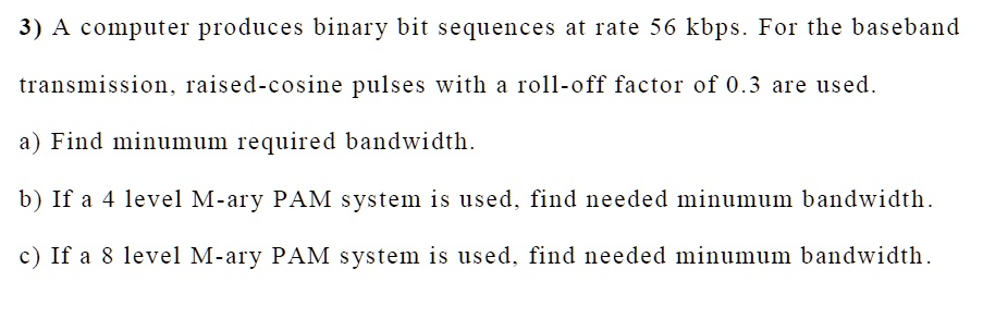 SOLVED: A computer produces binary bit sequences at a rate of 56 kbps. For the baseband ...