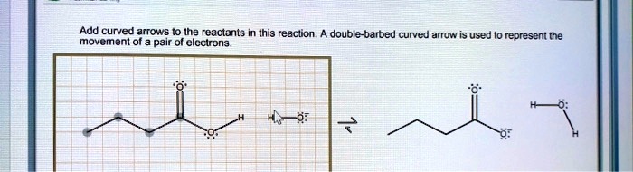 add curved arrows t0 ihe reactants in this reaction double barbed ... add curved arrows t0 ihe reactants in this reaction double barbed ...