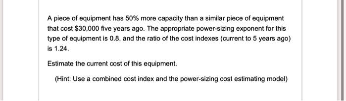 SOLVED: Engineering Economic Analysis A piece of equipment has 50% more ...
