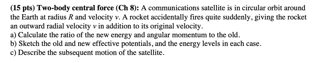 (15 pts) Two-body central force (Ch 8): A communications satellite is ...