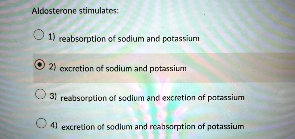 aldosterone stimulates 1 reabsorption of sodium and potassium 2 ...