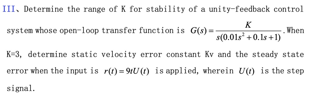 III?Determine the range of K for stability of a unity-feedback control system whose open-loop ...