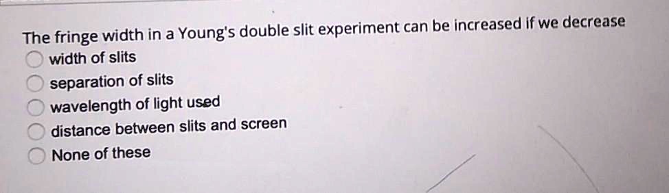 SOLVED: The fringe width in a Young's double slit experiment can be ...